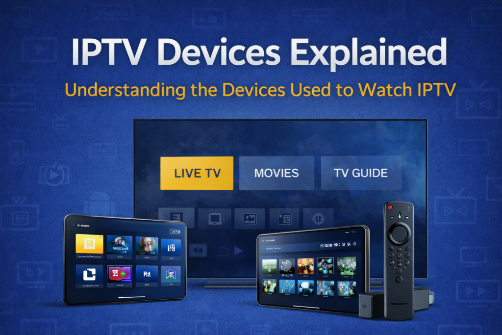 IPTV Devices : Understanding the Devices Used to Watch IPTV